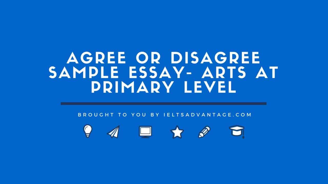 Agree or Disagree Sample Essay - Arts - IELTSAdvantage