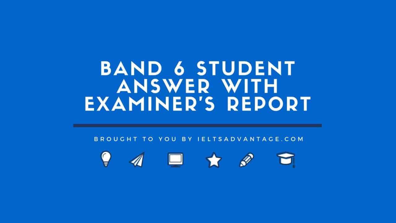 Band 6 Student Answer with Examiner's Report - IELTS Advantage
