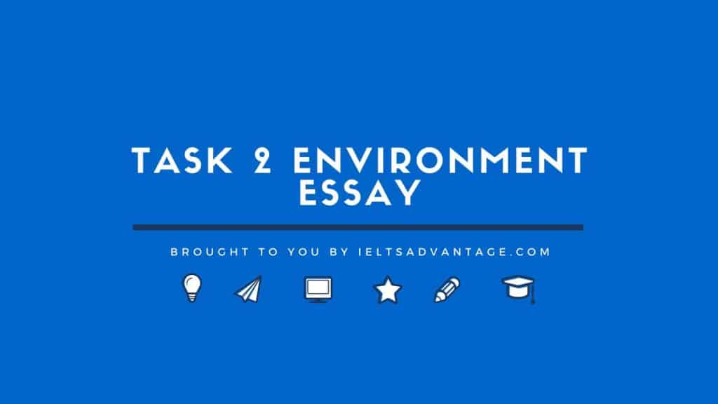 Task 2 Environment Essay - IELTS Advantage