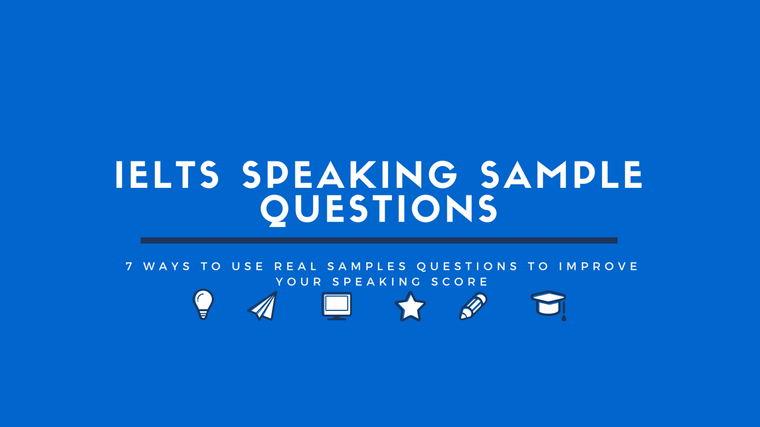 7 Ways to Use IELTS Speaking Sample Questions - IELTS Advantage